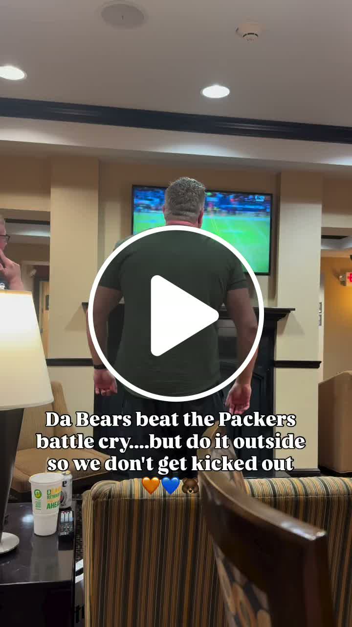 Da Bears beat the Packers battle cry....but do it outside so we don't ...