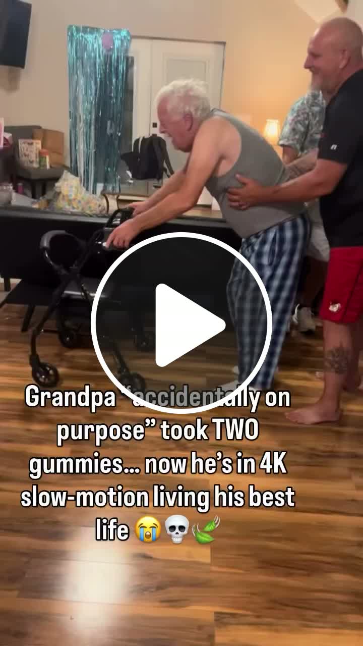 Grandpa "accidentally on purpose" took two gummies...now he's in 4k ...